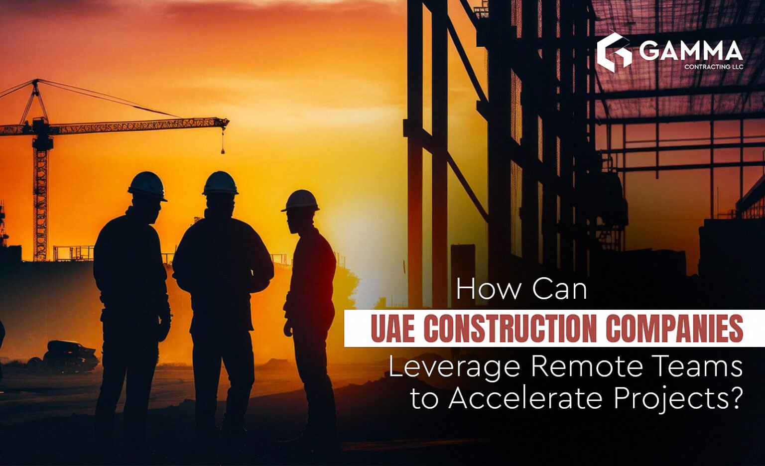 How Can UAE Construction Companies Leverage Remote Teams to Accelerate ...